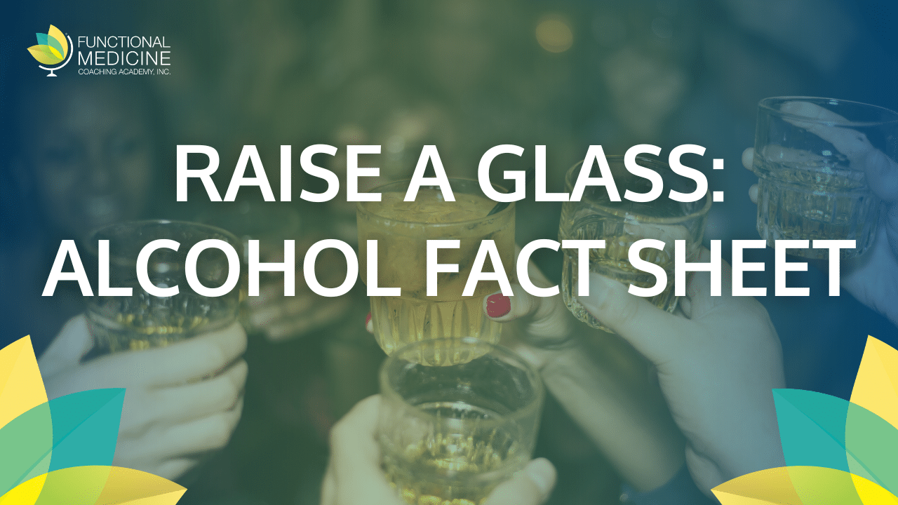 Raise a Glass: Alcohol Fact Sheet | Functional Medicine Coaching Academy