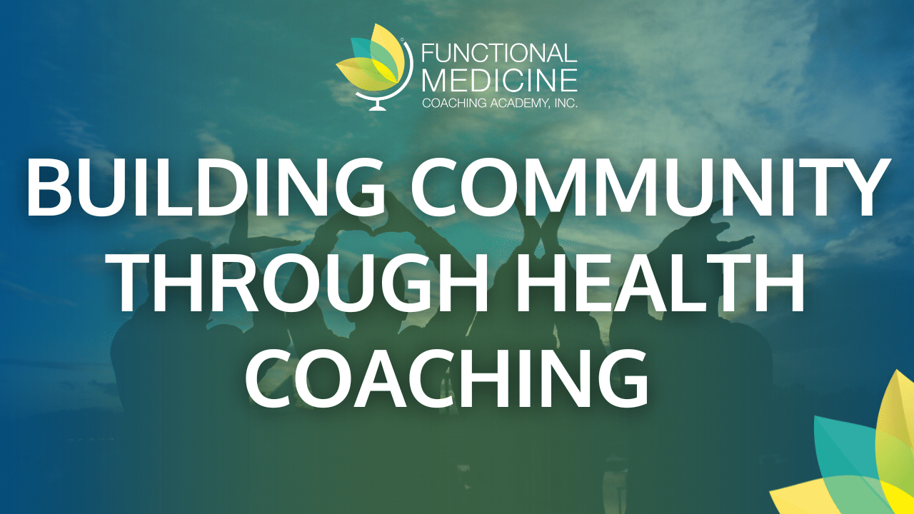Building Community Through Health Coaching | Functional Medicine ...