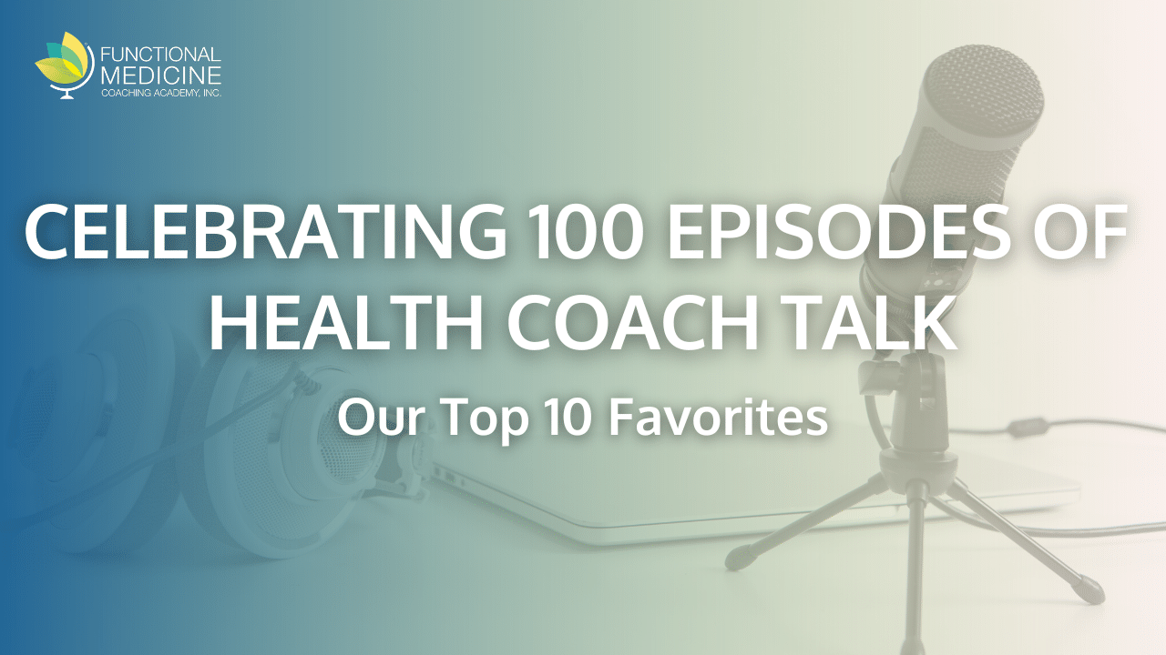 Celebrating 100 Episodes of Health Coach Talk: Our Top 10 Favorites ...